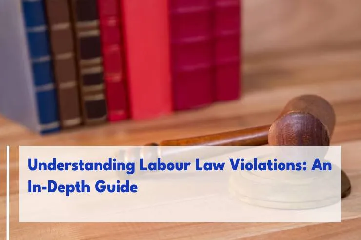 Understanding Labour Law Violations: An In-Depth Guide - Comply360